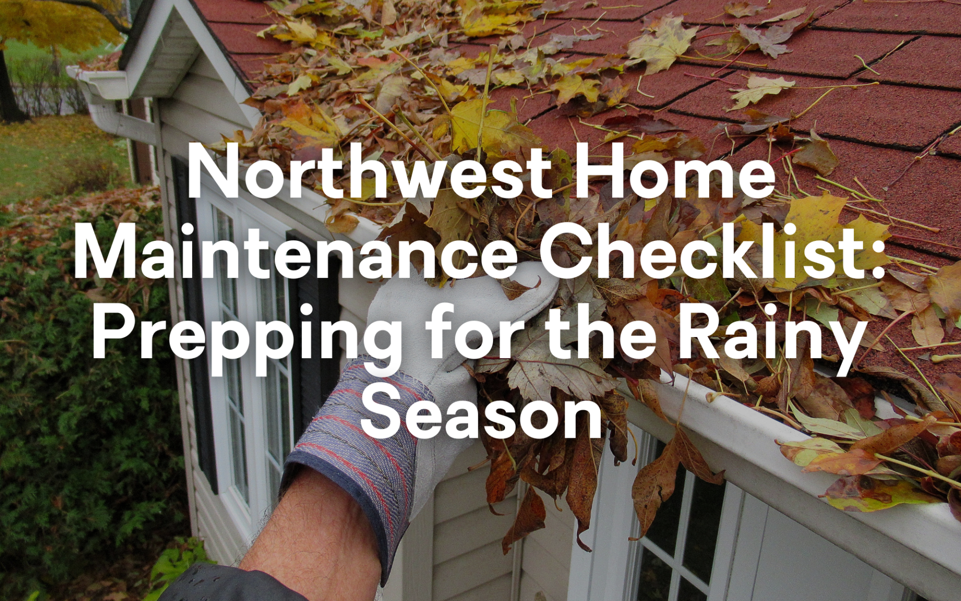 Northwest Home Maintenance Checklist: Prepping for the Rainy Season ...
